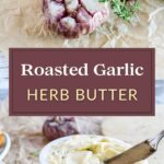 Homemade Roasted Garlic Butter with Fresh Herbs